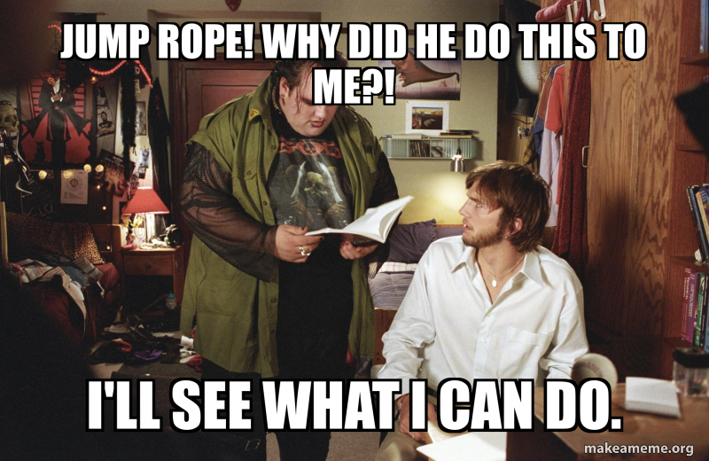 jump rope! Why did he do this to me?! I'll see what I can do. Meme ...