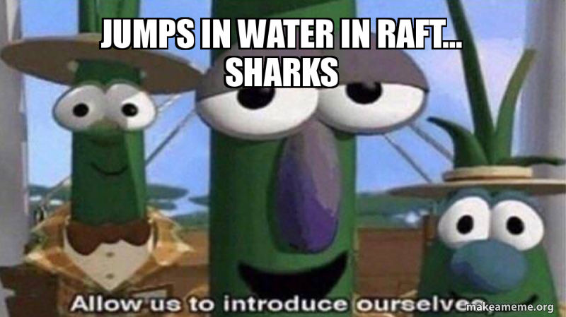 Jumps in water in raft... Sharks Meme Generator