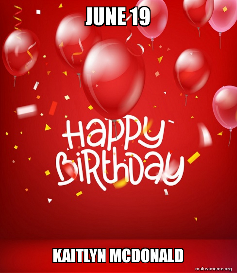 JUNE 19 KAITLYN McDONALD - KAITLYN McDONALD Meme Generator