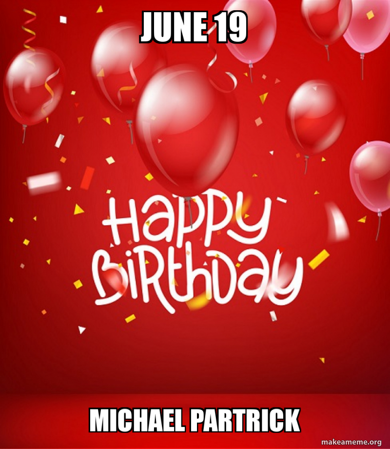 JUNE 19 MICHAEL PARTRICK - MICHAEL PARTRICK Meme Generator