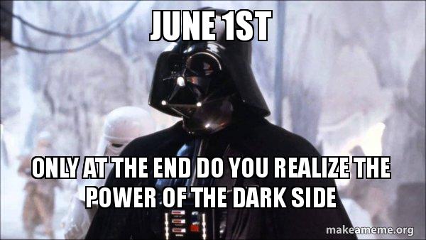 June 1st ONLY AT THE END DO YOU REALIZE THE POWER OF THE DARK SIDE ...