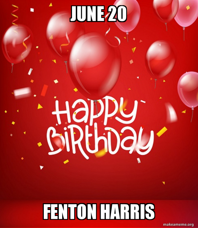 JUNE 20 FENTON HARRIS - FENTON HARRIS Meme Generator