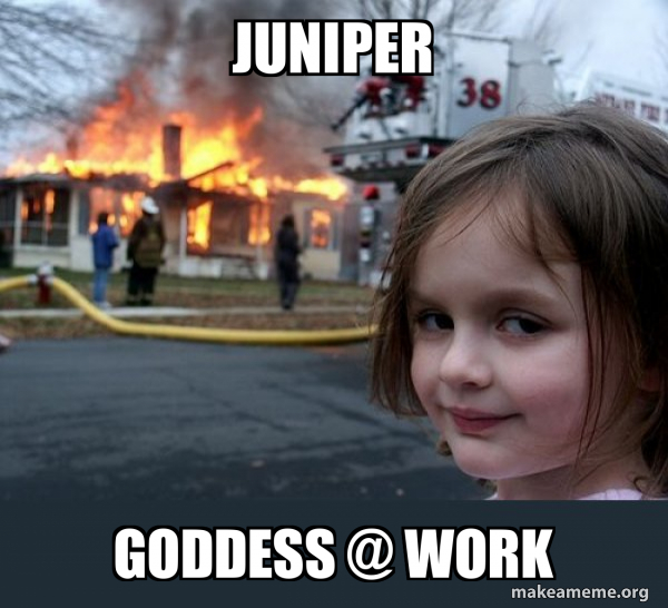 Juniper Goddess @ Work - Disaster Girl Meme Generator