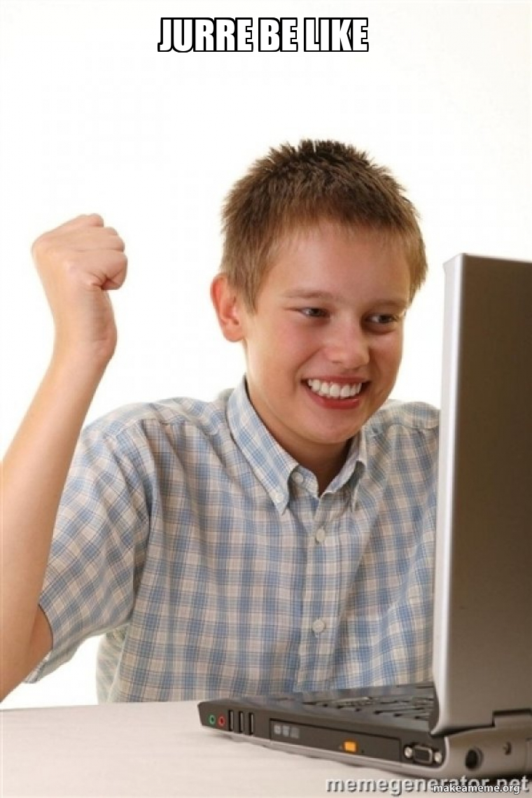 jurre be like - First Day on the Internet Kid Meme Generator