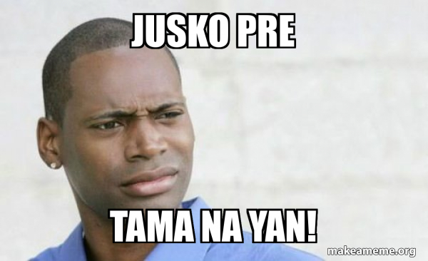 Jusko pre Tama na yan! - Confused Black Man Meme Generator