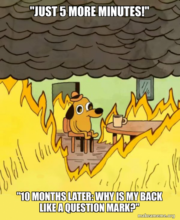 "Just 5 more minutes!" "10 months later: Why is my back like a question ...
