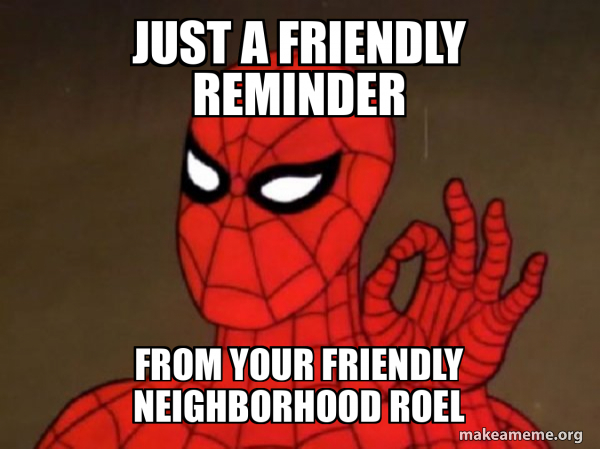 JUST A FRIENDLY REMINDER FROM YOUR FRIENDLY NEIGHBORHOOD Roel ...