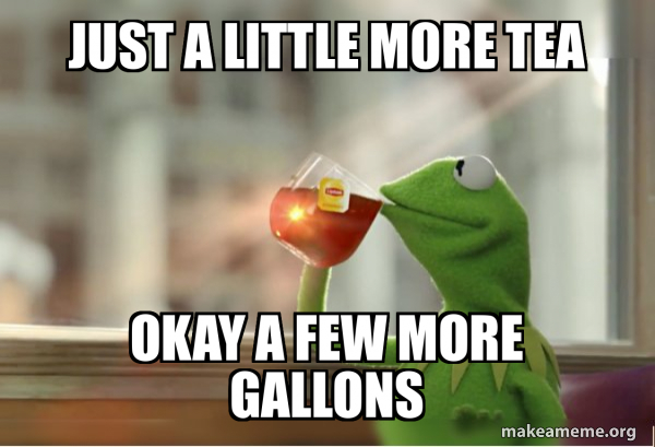 just a little more tea OKAY A FEW MORE GALLONS - Kermit Drinking Tea ...
