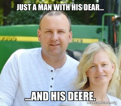 Just a man with his dear... ...and his deere. Meme Generator