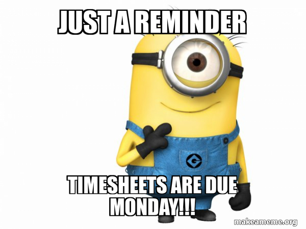 JUST A REMINDER TIMESHEETS ARE DUE MONDAY!!! - Thoughtful Minion Meme ...