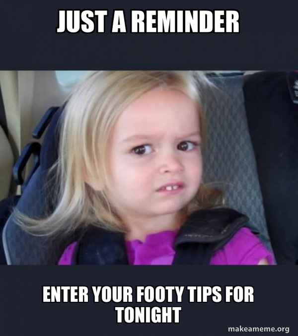 JUST A REMINDER ENTER YOUR FOOTY TIPS FOR TONIGHT - Side-Eyes Chloe ...