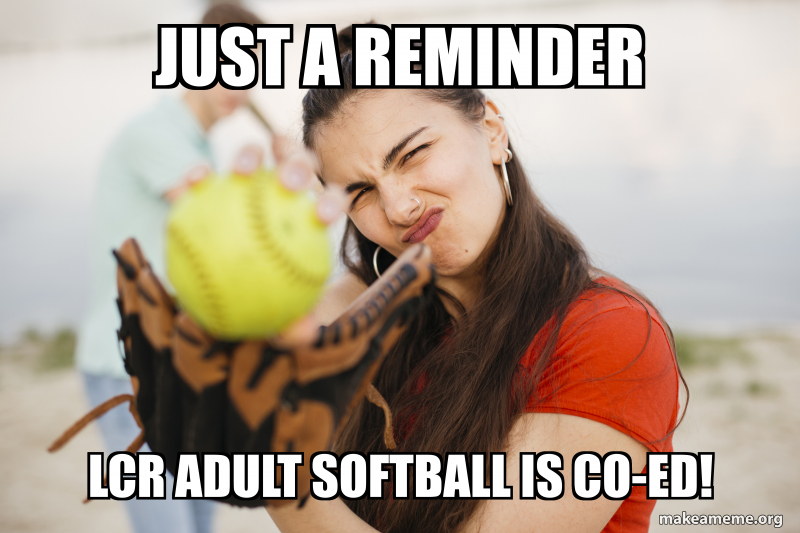 Just a reminder LCR Adult Softball is Co-ed! Meme Generator