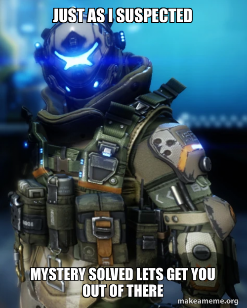 just as i suspected mystery solved lets get you out of there Meme Generator