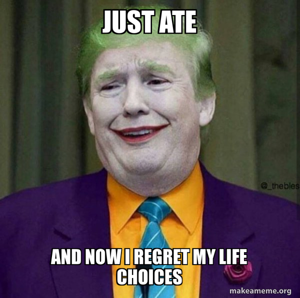 Just ate And now I regret my life choices - Donald Trump - The Joker ...