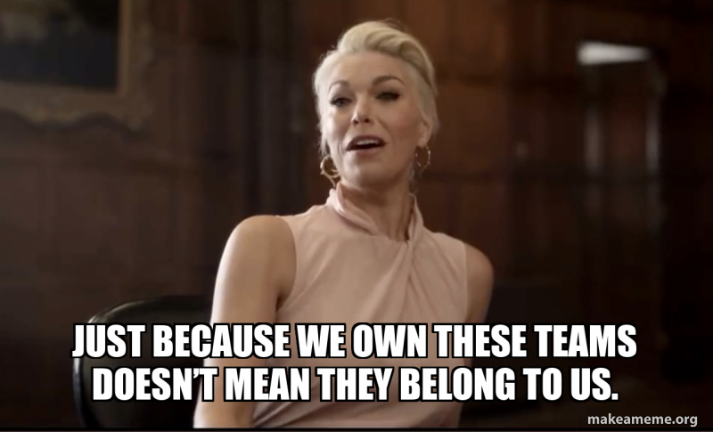 Just because we own these teams doesn’t mean they belong to US. Meme ...