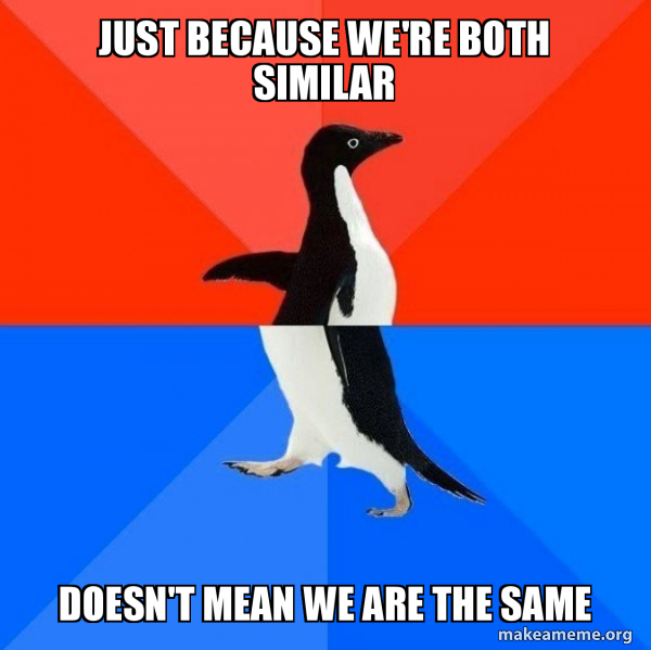 Just because we're both similar Doesn't mean we are the same - Socially ...