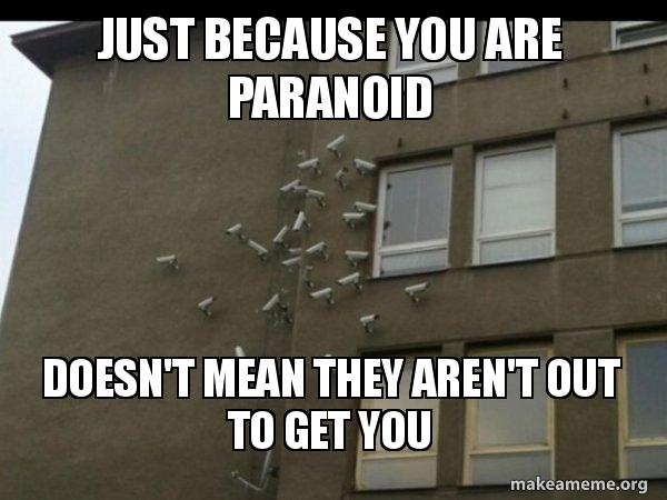 Just because you are paranoid Doesn't mean they aren't out to get you - Paranoia meme Meme Generator