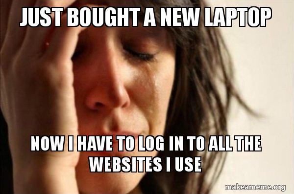 Just bought a new Laptop Now I have to log in to all the websites I use ...