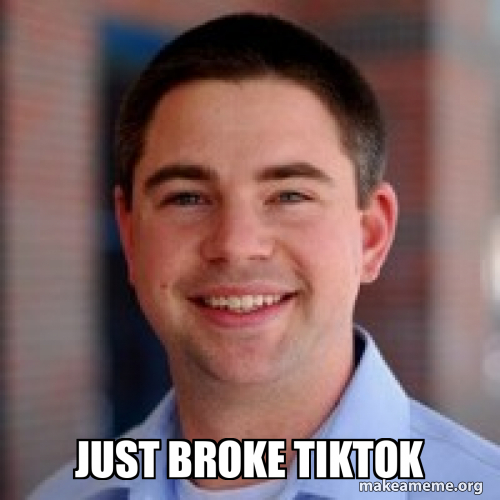 Just broke tiktok Meme Generator