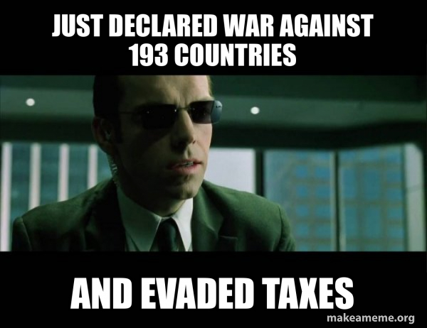 just declared war against 193 countries and evaded taxes - Agent Smith ...