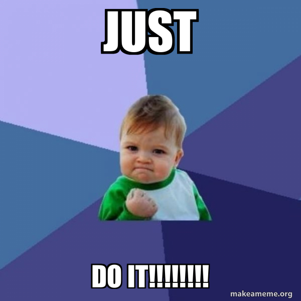 JUst do it!!!!!!!! - Success Kid Meme Generator