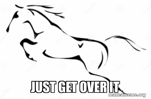 just Get Over it Meme Generator