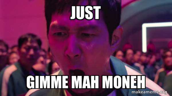 just GIMME MAH MONEH - I've Played These Games Before Meme Generator