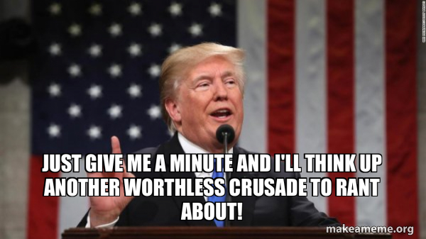 just give me a minute and i'll think up another worthless crusade to ...