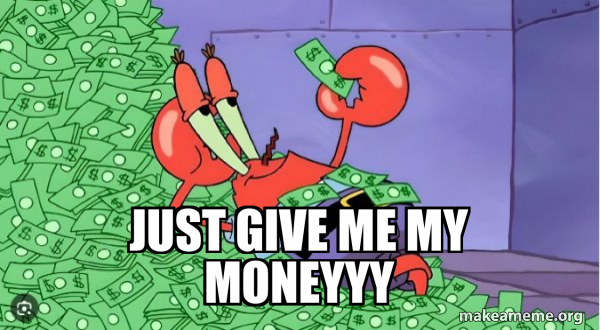 Just give me my moneyyy - Mr Krabs Money Meme Generator