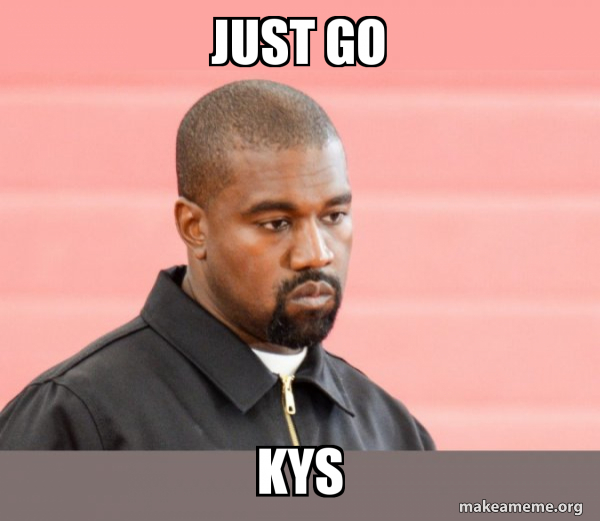 Just go Kys - Kanye West Meme Generator