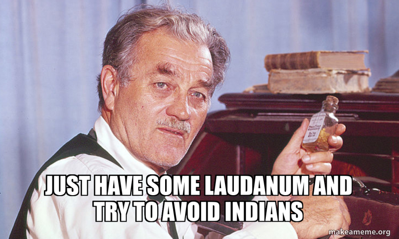 Just have some laudanum and try to avoid indians Meme Generator