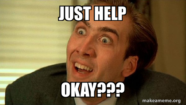 Just help okay??? - Sarcastic Nicholas Cage Meme Generator