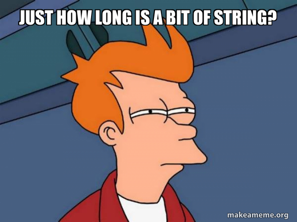 Just how long is a bit of string? - Futurama Fry Meme Generator