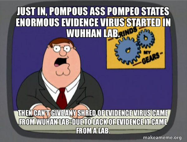 Just in, pompous ass pompeo states enormous evidence virus started in ...