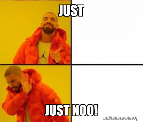 JUST JUSt Noo! Meme Generator