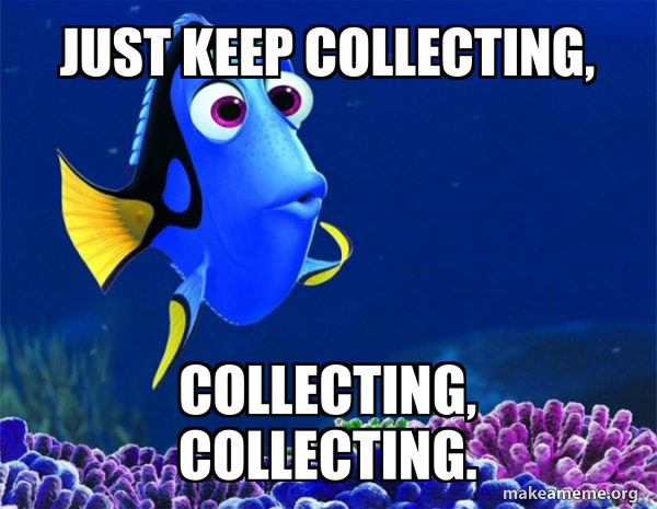 Just keep collecting, collecting, collecting. - Dory from Nemo (5 ...