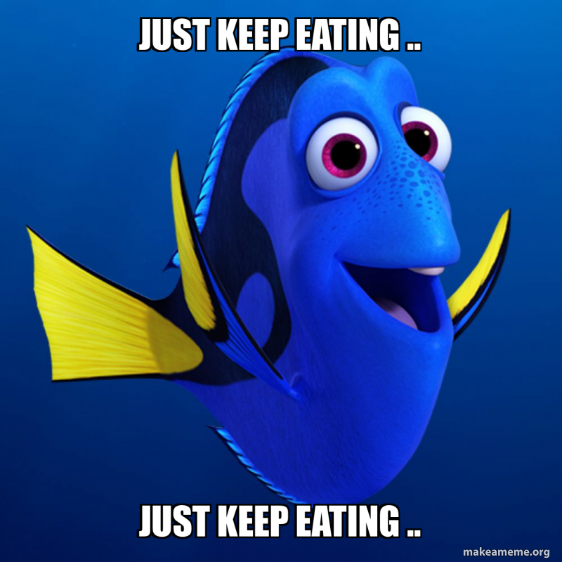 Just keep eating .. Just keep eating .. Meme Generator