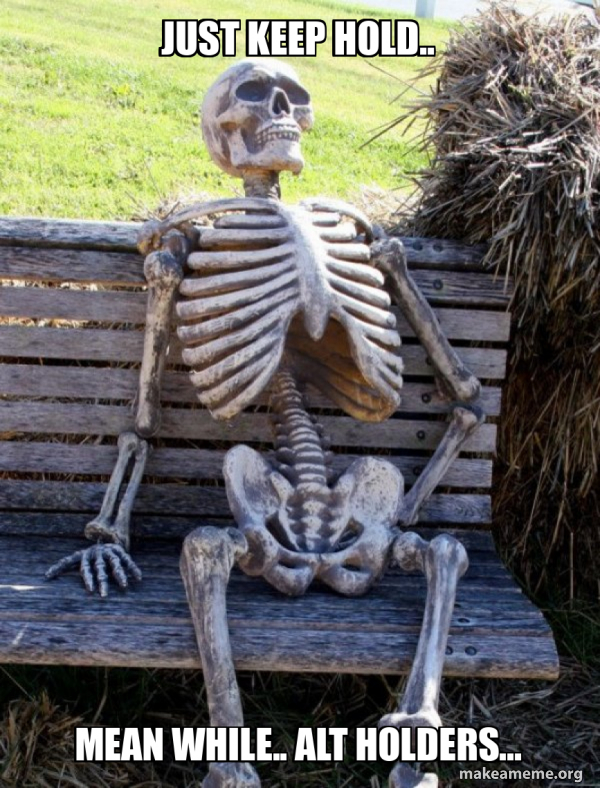 Just keep Hold.. mean while.. Alt holders... - Waiting Skeleton Meme ...