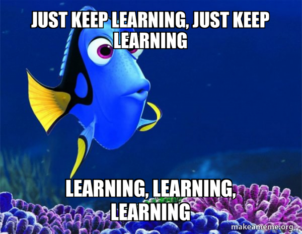 Just keep learning, just keep learning learning, learning, learning ...