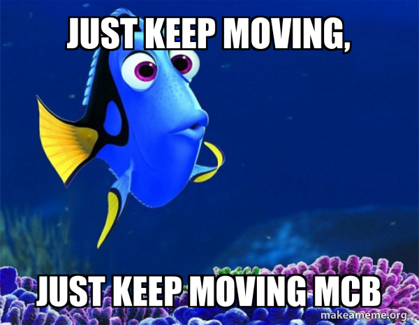 Just keep moving, just keep moving mcb - Dory from Nemo (5 second memory) Meme Generator