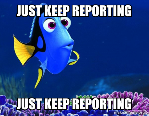 Just keep reporting just keep reporting - Dory from Nemo (5 second ...