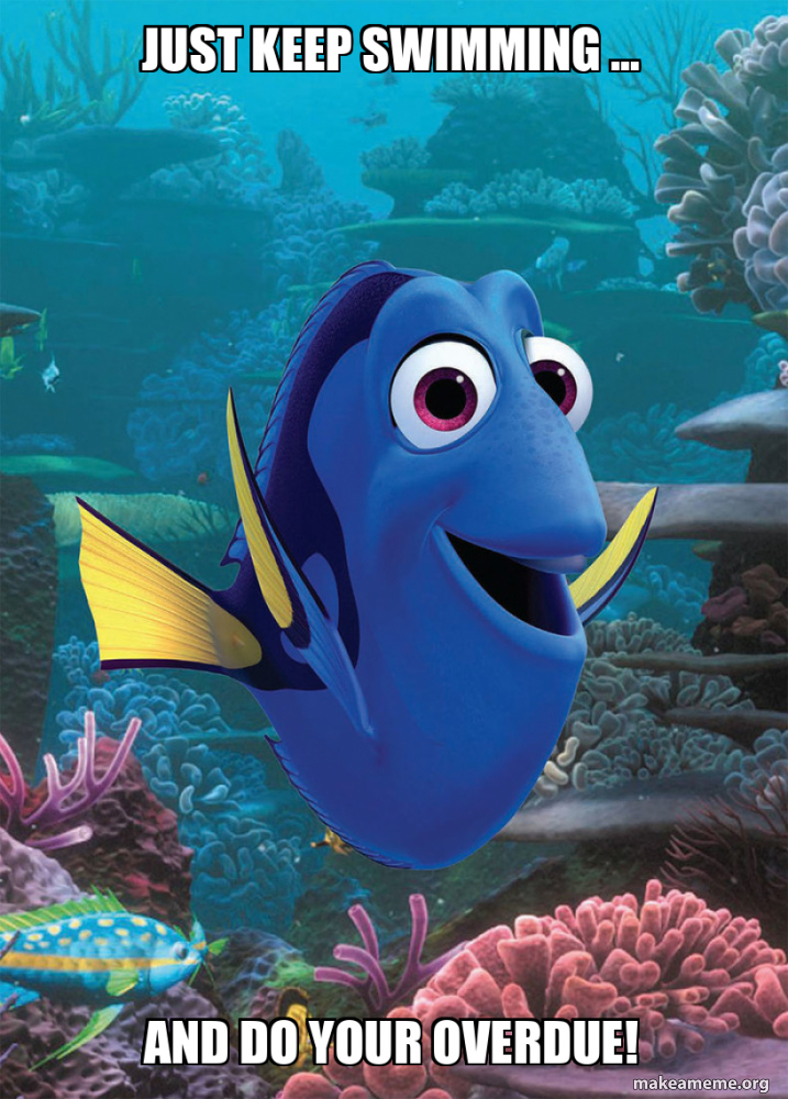Just keep swimming ... and do your overdue! Meme Generator