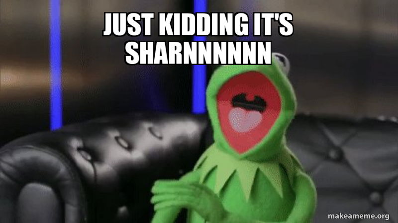 Just kidding it's sharnnnnnn Meme Generator