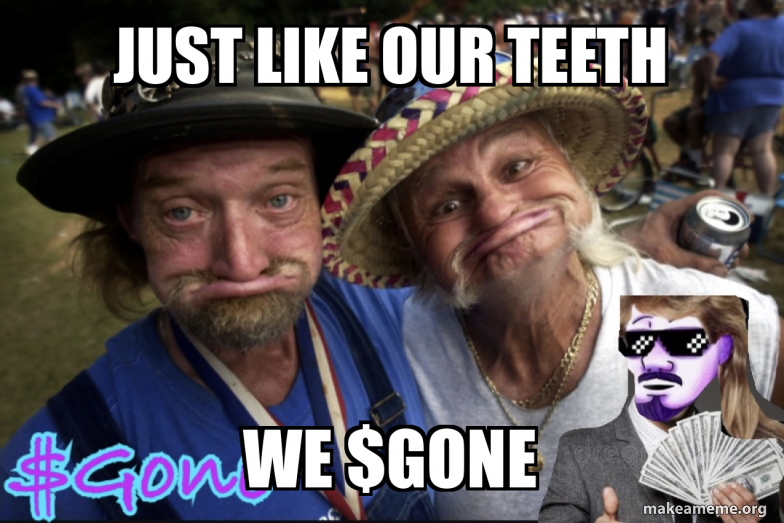 just like our teeth we $Gone Meme Generator