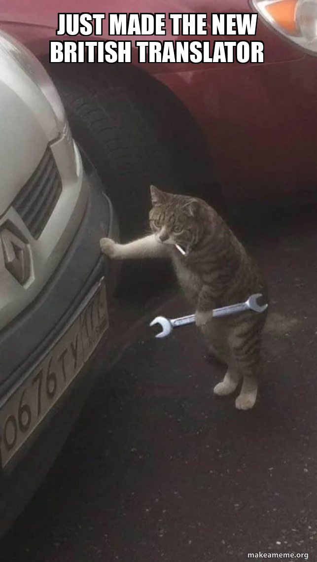 just made the new British translator - Mechanic Cat Meme Generator