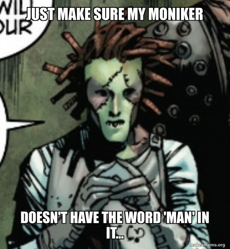 Just make sure my moniker Doesn't have the word 'man' in it... Meme ...