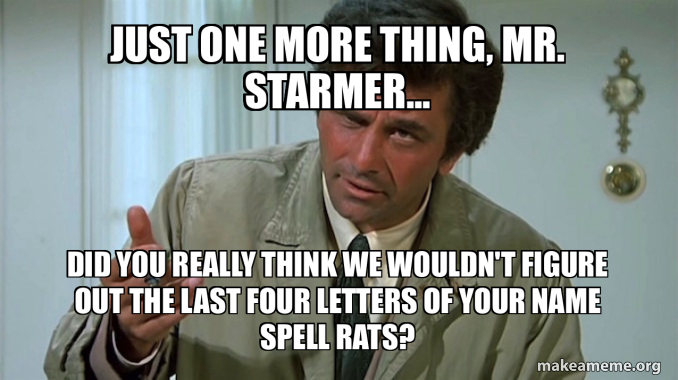 Just one more thing, Mr. Starmer... Did you really think we wouldn't ...