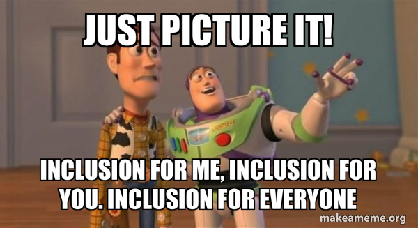 Just picture it! Inclusion for me, inclusion for you. Inclusion for ...