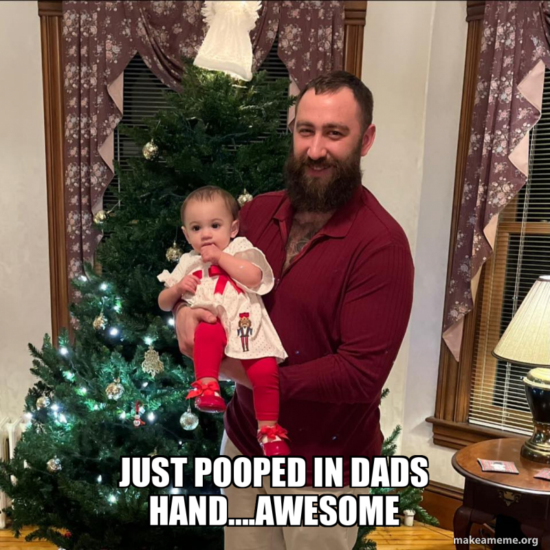 just pooped in dads hand....awesome Meme Generator