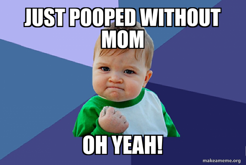 Just pooped without mom oh Yeah! Meme Generator